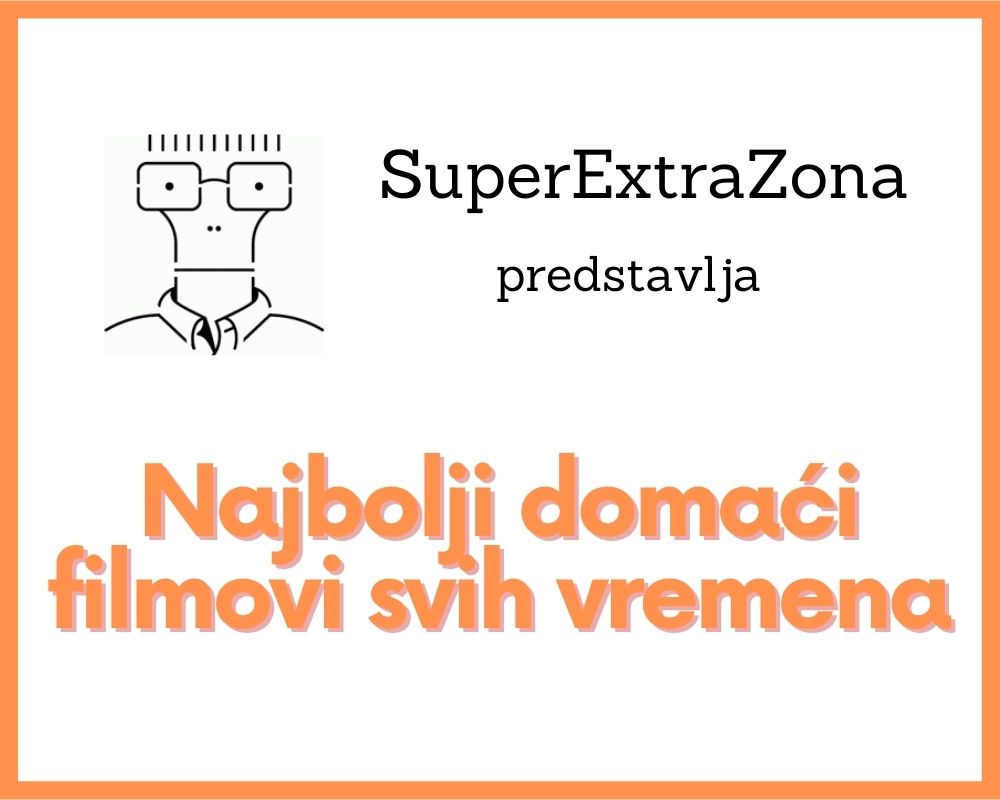 Najbolji domaći filmovi: 50 najvažnijih koje morate pogledati